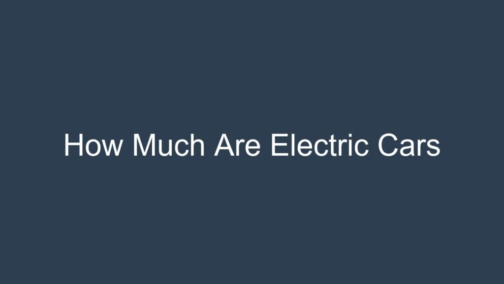 How Much Are Electric Cars