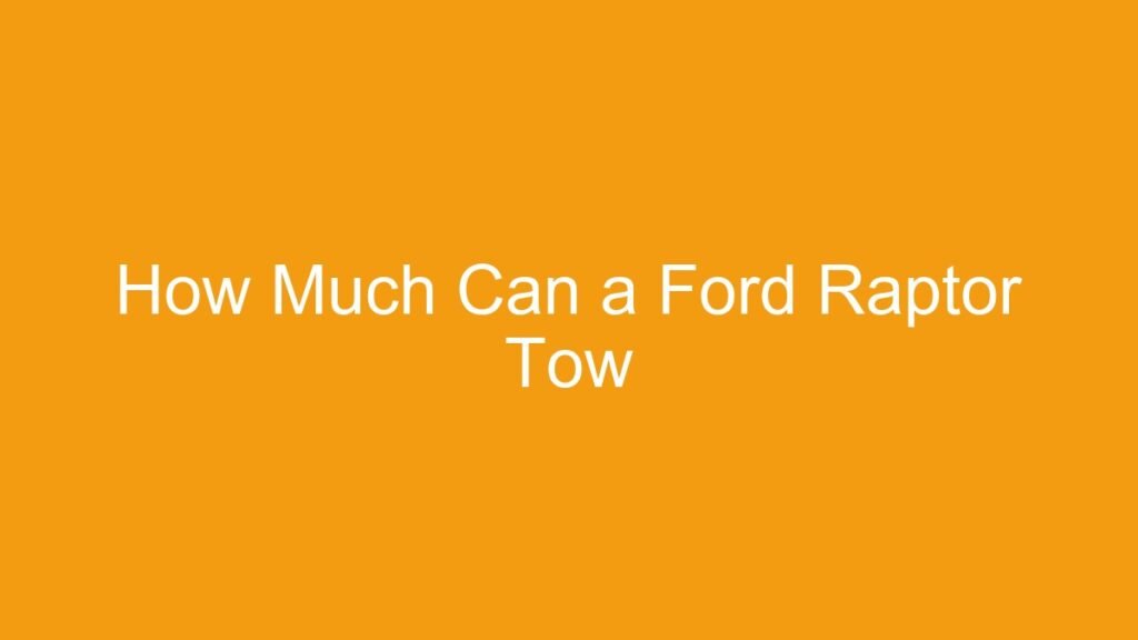 How Much Can a Ford Raptor Tow
