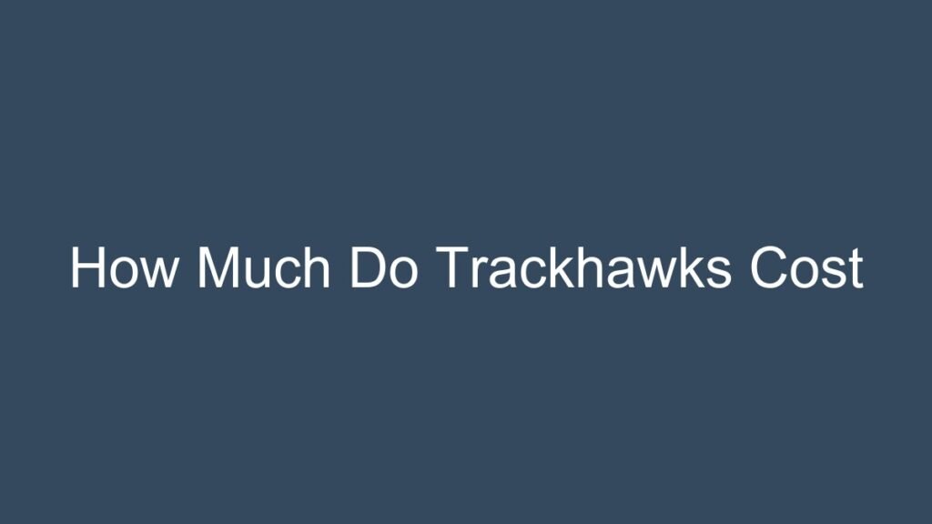How Much Do Trackhawks Cost