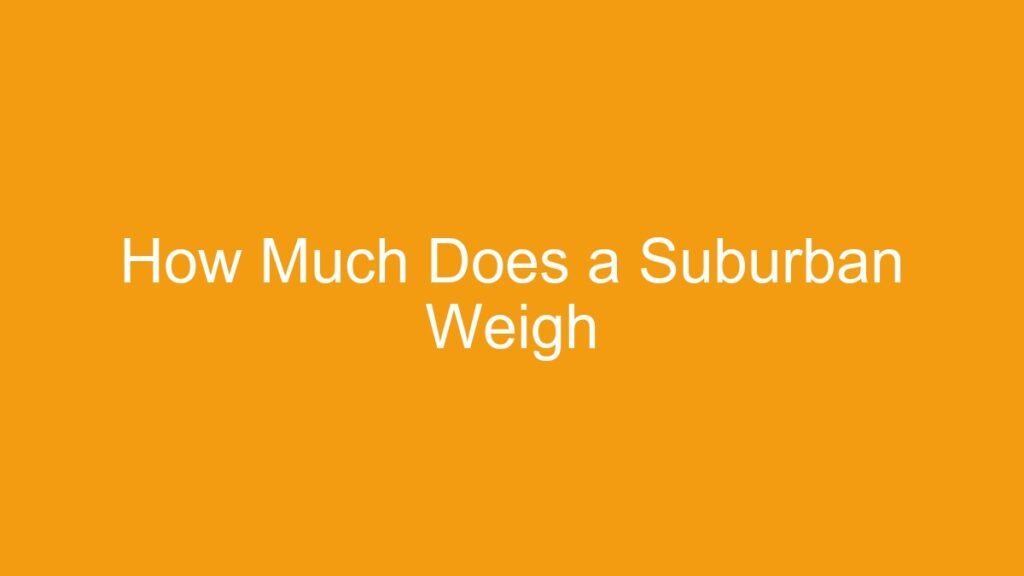 How Much Does a Suburban Weigh