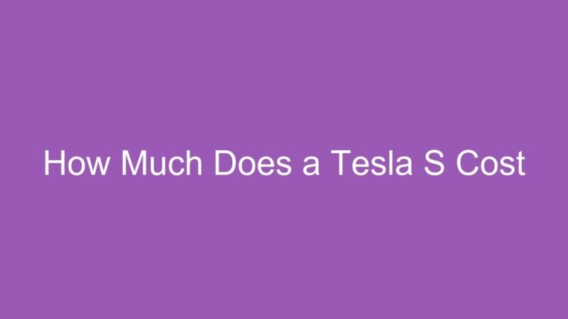 How Much Does a Tesla S Cost