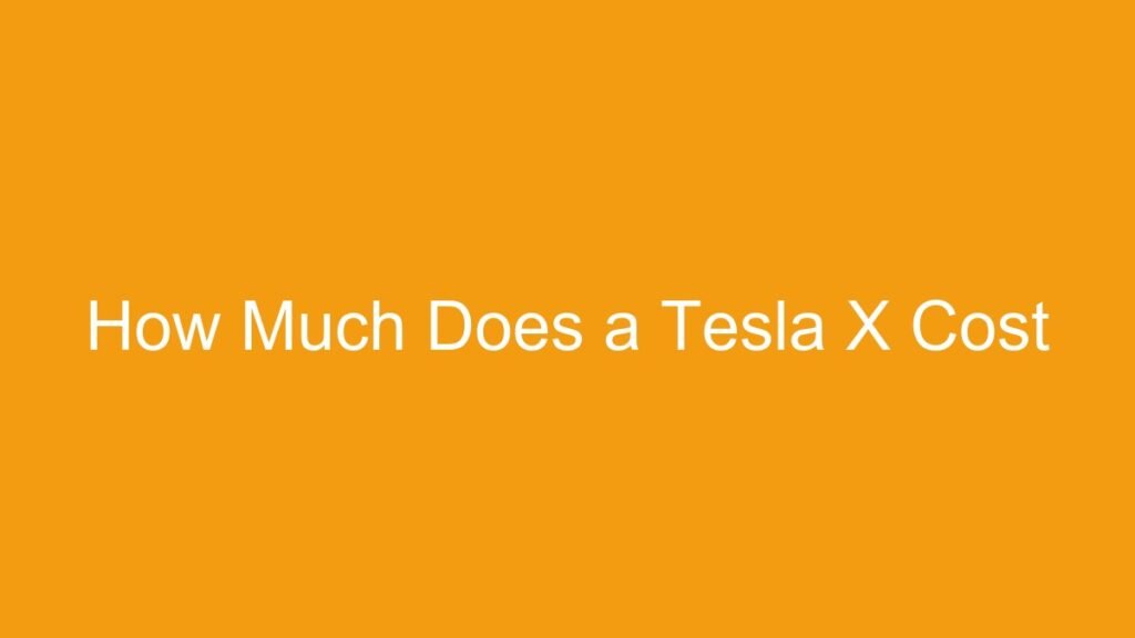 How Much Does a Tesla X Cost