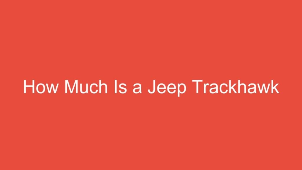 How Much Is a Jeep Trackhawk