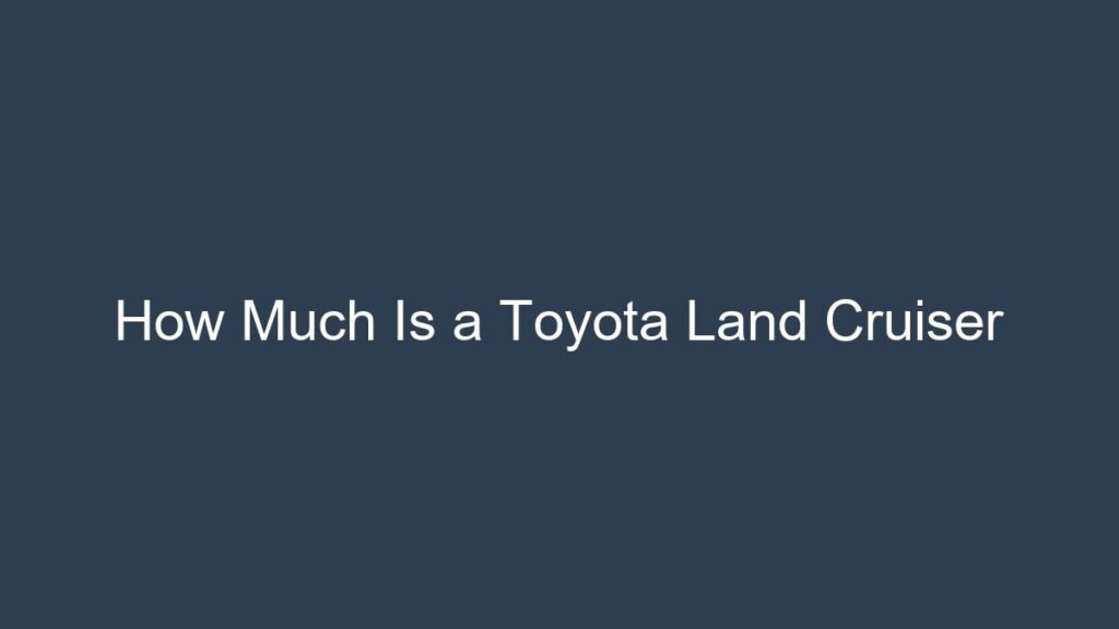How Much Is a Toyota Land Cruiser