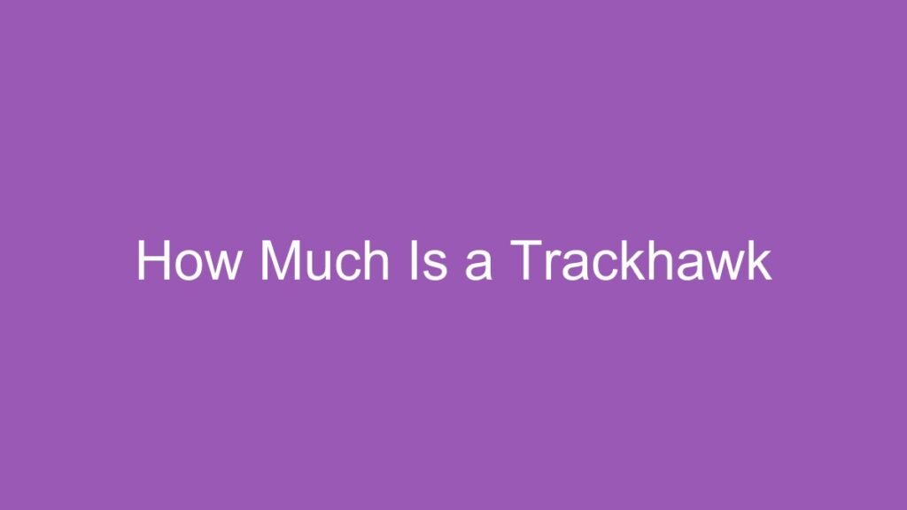 How Much Is a Trackhawk